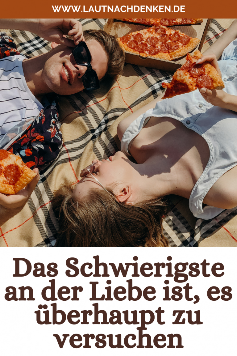 Das Schwierigste an der Liebe ist, es überhaupt zu versuchen