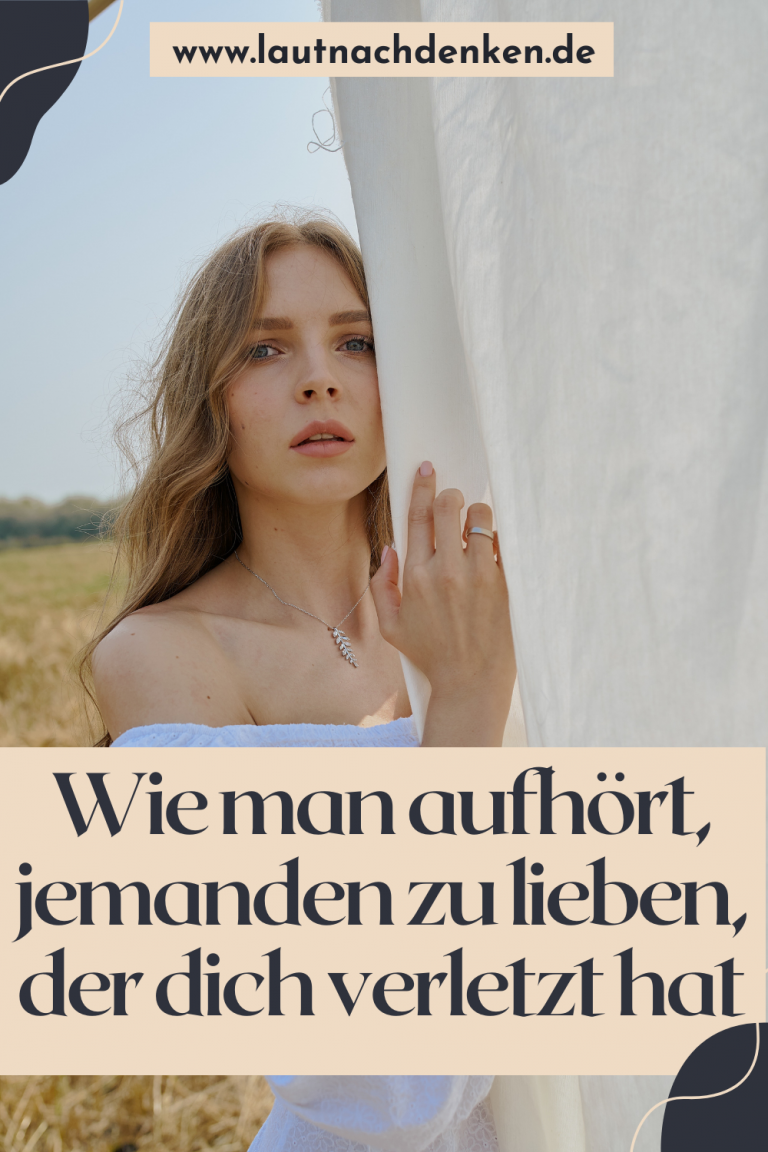 Wie man aufhört, jemanden zu lieben, der dich verletzt hat