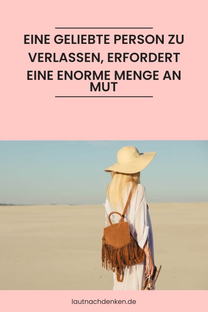 Eine geliebte Person zu verlassen, erfordert eine enorme Menge an Mut