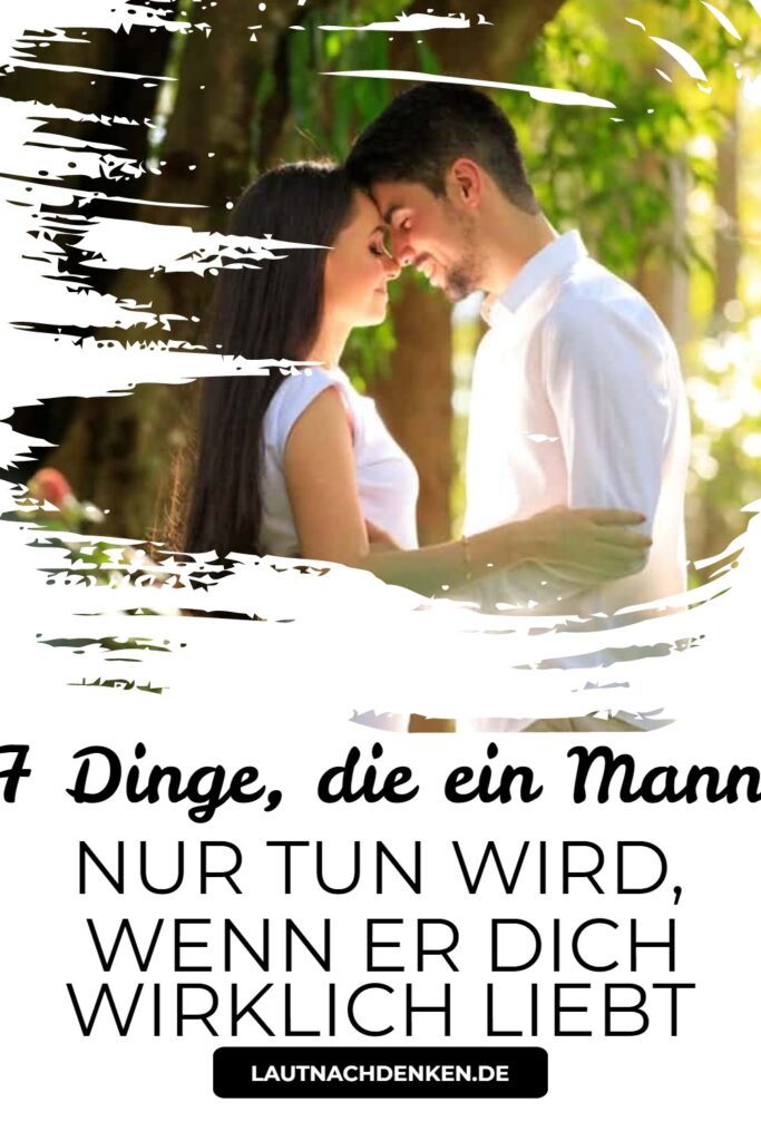 7 Dinge, die ein Mann nur tun wird, wenn er dich wirklich liebt