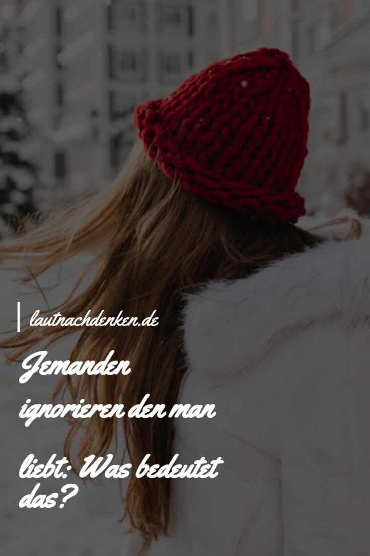 Jemanden ignorieren den man liebt: Was bedeutet das?